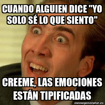 Meme No me digas - cuando alguien dice "yo solo sé lo que siento ...