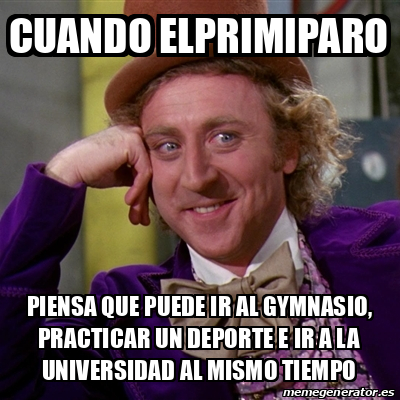 Meme Willy Wonka - CUANDO ELPRIMIPARO PIENSA QUE PUEDE IR AL GYMNASIO ...