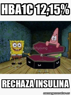 Meme Personalizado - hba1c 12,15% rechaza insulina - 31814428