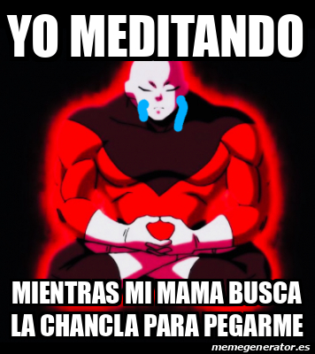 Meme Personalizado - Yo meditando Mientras mi mama busca la chancla ...