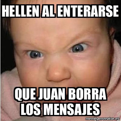 Meme Bebe furioso - hellen al enterarse que juan borra los mensajes ...