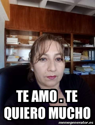 Meme Personalizado - TE AMO . TE QUIERO MUCHO - 31814756
