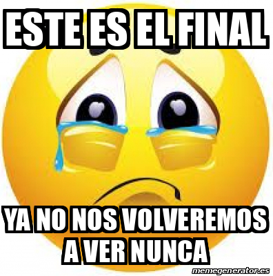 Meme Personalizado - Este es el final Ya no nos volveremos a ver nunca ...