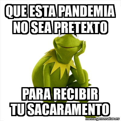 Meme Kermit the frog - que esta pandemia no sea pretexto para recibir ...