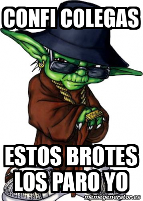 Meme Personalizado - confi colegas estos brotes los paro yo - 31817041
