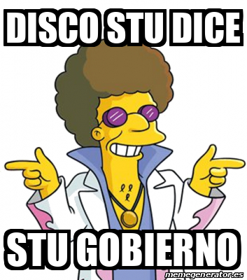 Meme Personalizado - DISCO STU DICE STU GOBIERNO - 31817628