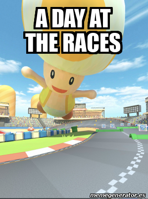 Meme Personalizado - A day at the races - 31817695