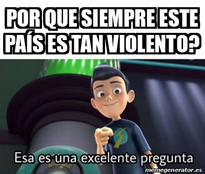 Meme Personalizado - POR QUE SIEMPRE ESTE PAÍS ES TAN VIOLENTO? - 31817941