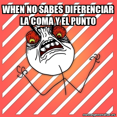 Meme I Hate - when no sabes diferenciar la coma y el punto - 31817945