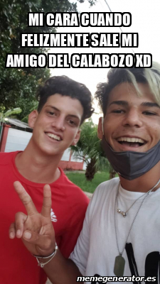 Meme Personalizado - mi cara cuando felizmente sale mi amigo del ...