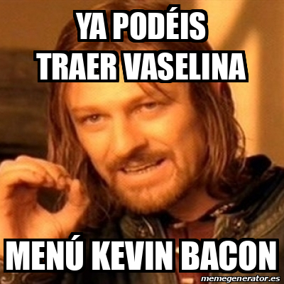 Meme Boromir - Ya podéis traer vaselina MENÚ KEVIN BACON - 31818166