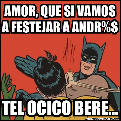 Meme Batman slaps Robin - Amor, que si vamos a festejar a andr%$ tel ...