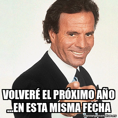 Meme Julio Iglesias - Volveré el próximo año ...en esta misma fecha ...