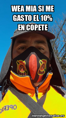 Meme Personalizado - Wea mia si me gasto el 10% en copete - 31818742