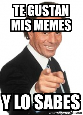 Meme Personalizado - Te gustan mis memes Y lo sabes - 31818835
