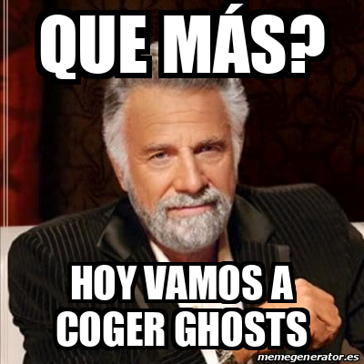 Meme Most interesting man - QUE MÁS? HOY VAMOS A COGER GHOSTS - 31818856