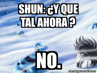 Meme Personalizado - Shun: ¿y que tal ahora ? No. - 31818945