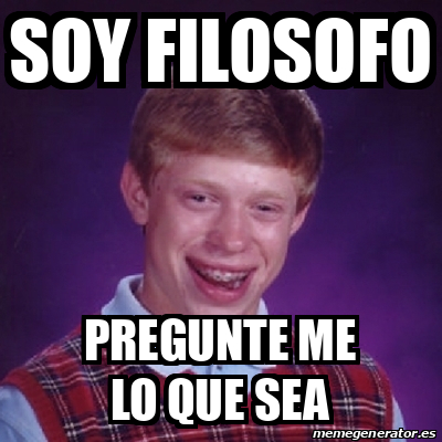 Meme Bad Luck Brian - Soy filosofo Pregunte me lo que sea - 31819060