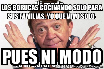 Meme Personalizado - Los borucas cocinando solo para sus familias. yo ...