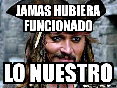 Meme Personalizado - Jamas hubiera funcionado Lo nuestro - 31819585