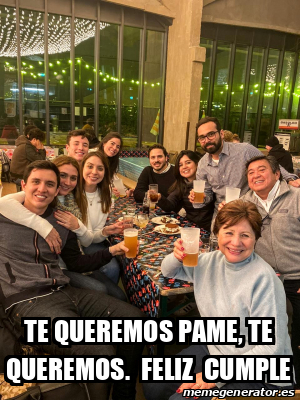 Meme Personalizado - Te queremos pame, te queremos. Feliz cumple - 31819643