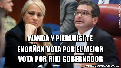Meme Personalizado - WANDA Y PIERLUISI TE ENGAÑAN VOTA POR EL MEJOR ...