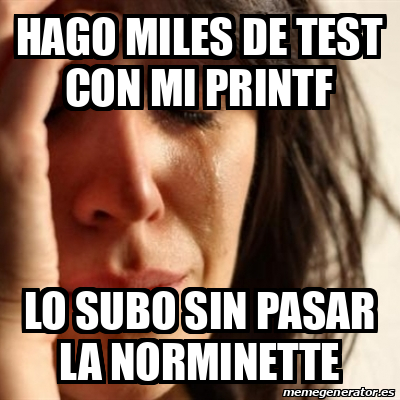 Meme Problems - Hago miles de test con mi printf Lo subo sin pasar la ...