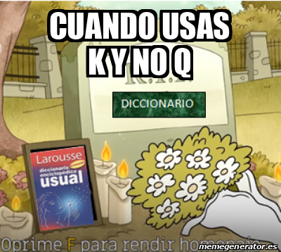 Meme Personalizado - CUANDO USAS K Y NO Q - 31820310