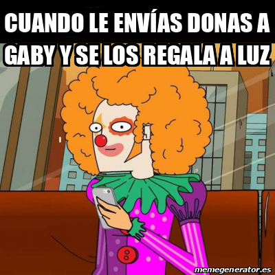 Meme Personalizado - Cuando le envías donas a Gaby y se los regala a ...