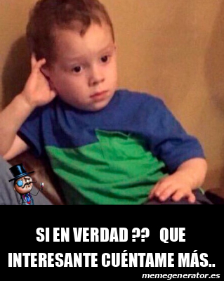 Meme Personalizado - Si en verdad ?? Que interesante cuéntame más ...