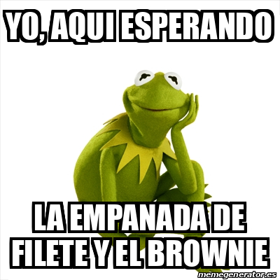 Meme Kermit the frog - YO, AQUI ESPERANDO LA EMPANADA DE FILETE Y EL ...