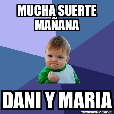 Meme Bebe Exitoso - Mucha suerte mañana Dani y Maria - 31821169