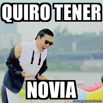 Meme Gangnam Style - quiro tener novia - 31821220