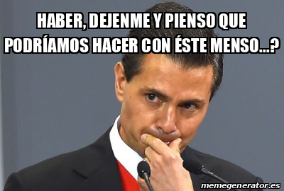 Meme Personalizado - HABER, DEJENME Y PIENSO QUE PODRÍAMOS HACER CON ...
