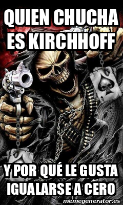 Meme Personalizado - Quien chucha es kirchhoff Y por qué le gusta ...