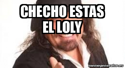 Meme Personalizado - Checho estas el loly - 31821358