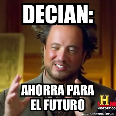 Meme Ancient Aliens - Decian: Ahorra para el futuro - 31821409