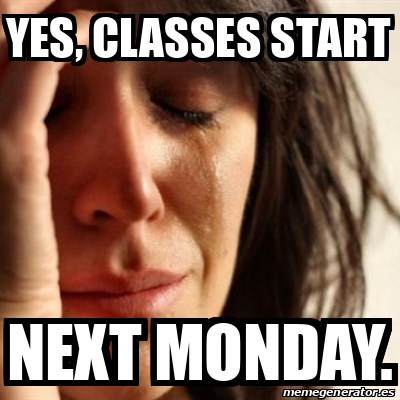 Meme Problems - Yes, classes start next monday. - 31821625