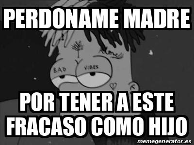 Meme Personalizado - Perdoname madre Por tener a este fracaso como hijo ...