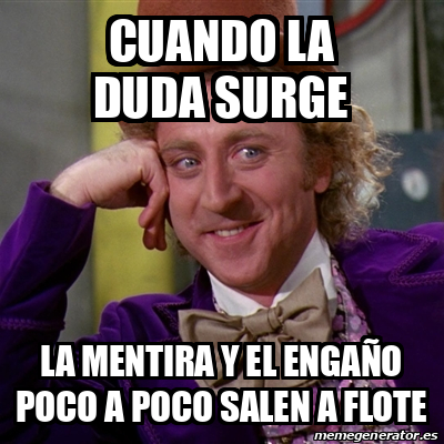 Meme Willy Wonka - CUANDO LA DUDA SURGE LA MENTIRA Y EL ENGAÑO POCO A ...