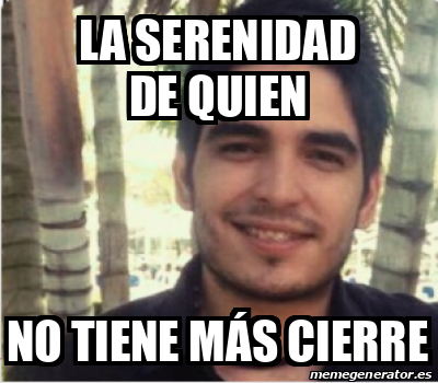 Meme Personalizado - la serenidad de quien no tiene más cierre - 31822109
