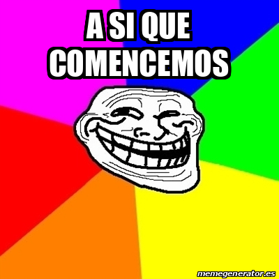 Meme Troll - a si que comencemos - 31822158