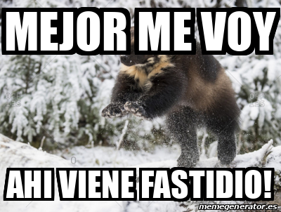 Meme Personalizado - Mejor me voy Ahi viene fastidio! - 31822316