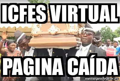 Meme Personalizado - ICFES VIRTUAL PAGINA CAÍDA - 31822624