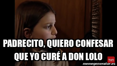 Meme Personalizado - Padrecito, quiero confesar que yo curé a don Lolo ...