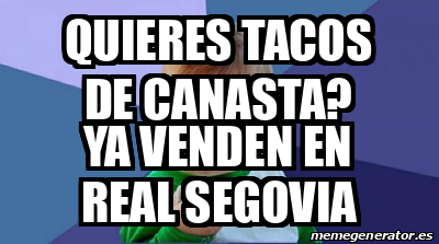 Meme Personalizado - Quieres tacos de canasta? ya venden en real ...