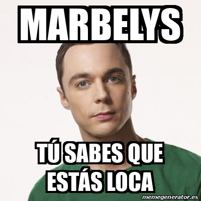 Meme Sheldon Cooper - Marbelys Tú sabes que estás loca - 31822957