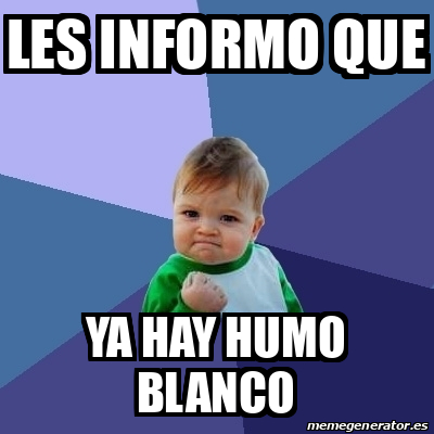 Meme Bebe Exitoso - LES INFORMO QUE YA HAY HUMO BLANCO - 31823167