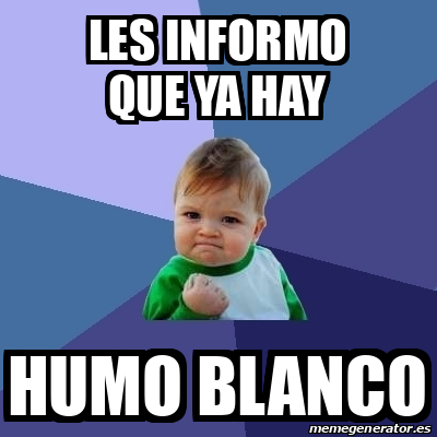 Meme Bebe Exitoso - LES INFORMO QUE YA HAY HUMO BLANCO - 31823169