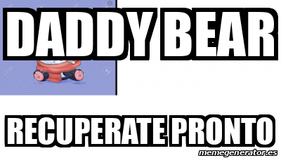 Meme Personalizado - Daddy bear recuperate pronto - 31823308